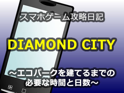 DIAMOND CITY エコパークを建てるまでの必要な時間と日数【ポイ活】: ずんぐりむっくり